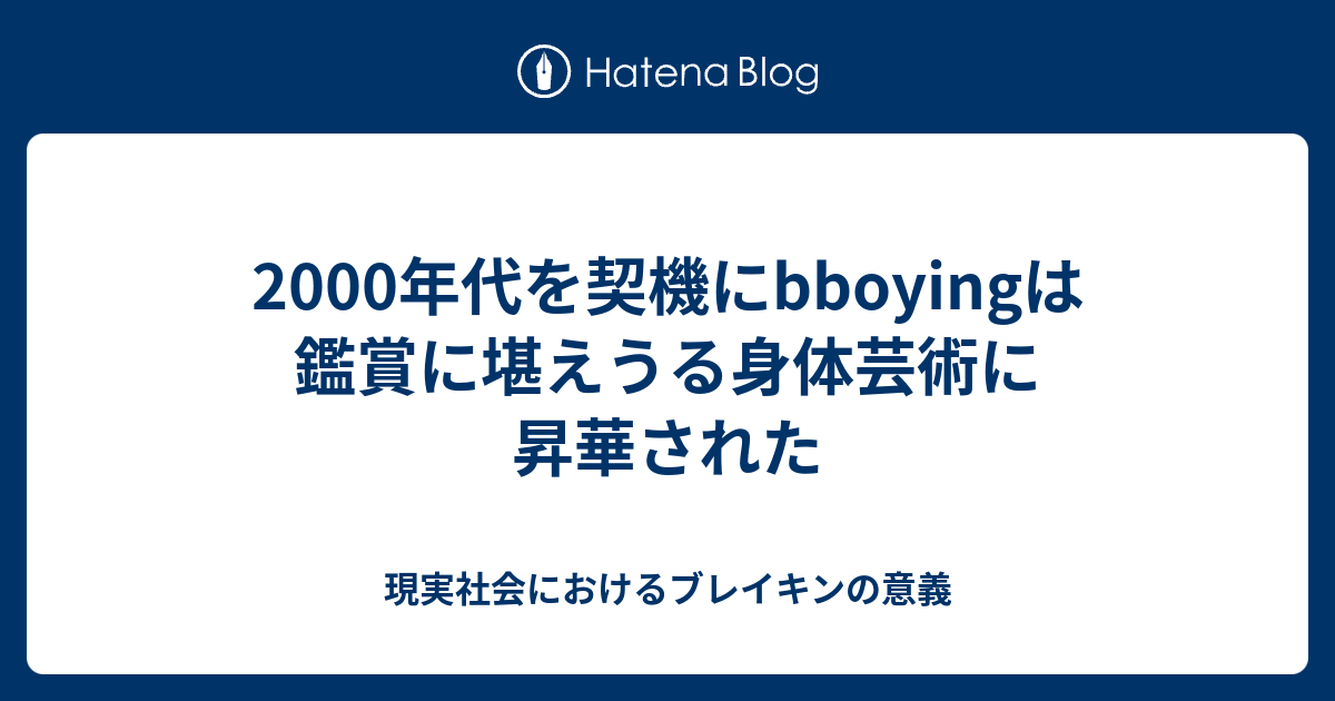 2000年代を契機にbboyingは鑑賞に堪えうる身体芸術に昇華された - 現実社会におけるブレイキンの意義