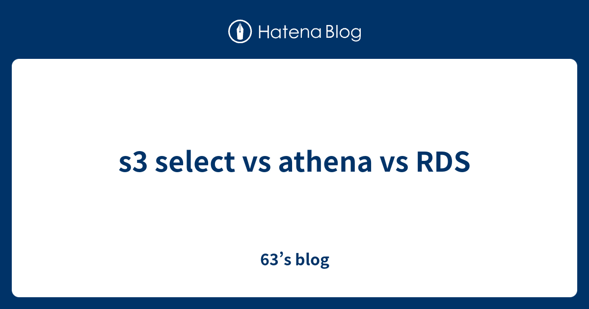 s3 select vs athena vs RDS - 63’s blog