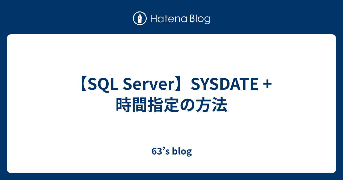 【SQL Server】SYSDATE + 時間指定の方法 - 63’s blog