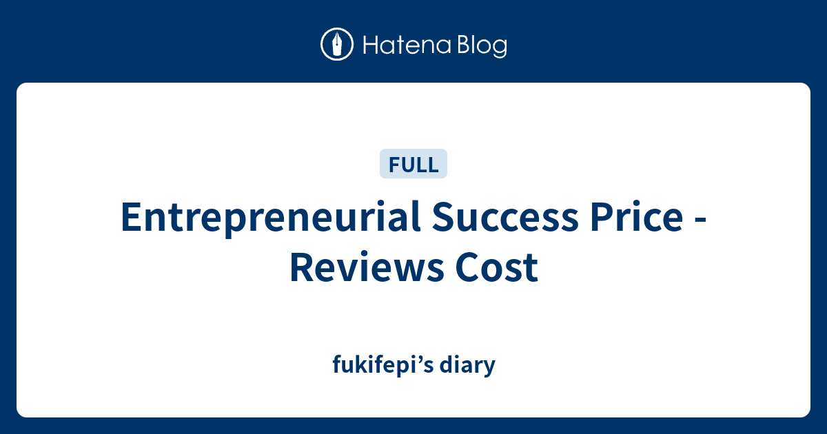 Entrepreneurial Success Price - Reviews Cost - fukifepi’s diary