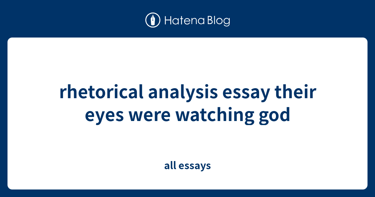 rhetorical analysis essay their eyes were watching god - all essays