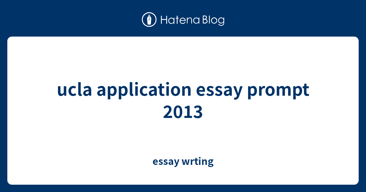 ucla application essay prompt 2013 - essay wrting
