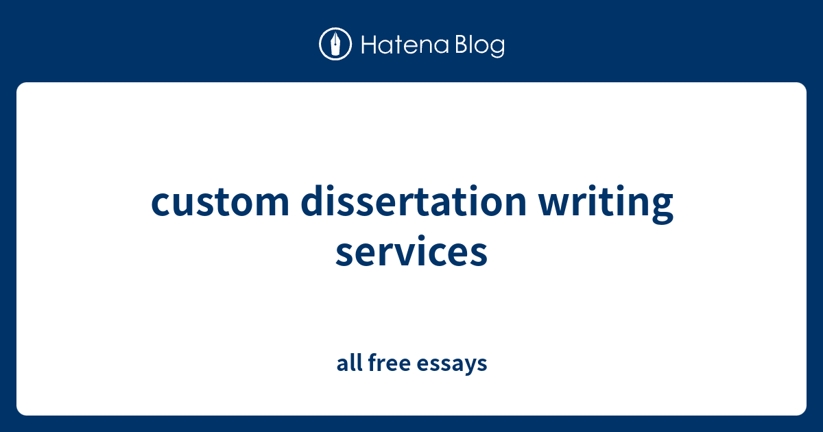 custom dissertation writing services - all free essays