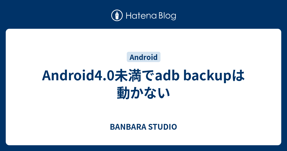 Android4.0未満でadb backupは動かない - BANBARA STUDIO