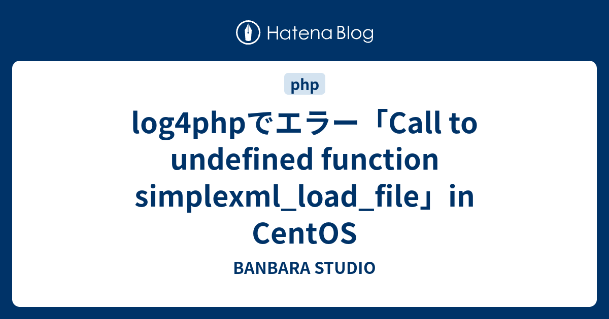 log4phpでエラー「Call to undefined function simplexml_load_file」in CentOS - BANBARA STUDIO
