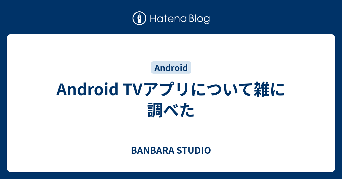 Android TVアプリについて雑に調べた - BANBARA STUDIO