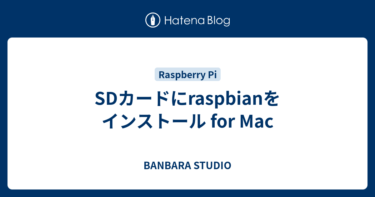 SDカードにraspbianをインストール for Mac - BANBARA STUDIO