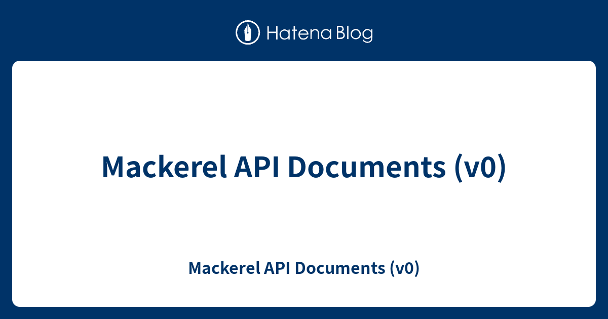 Mackerel API Documents (v0) - Mackerel API Documents (v0)