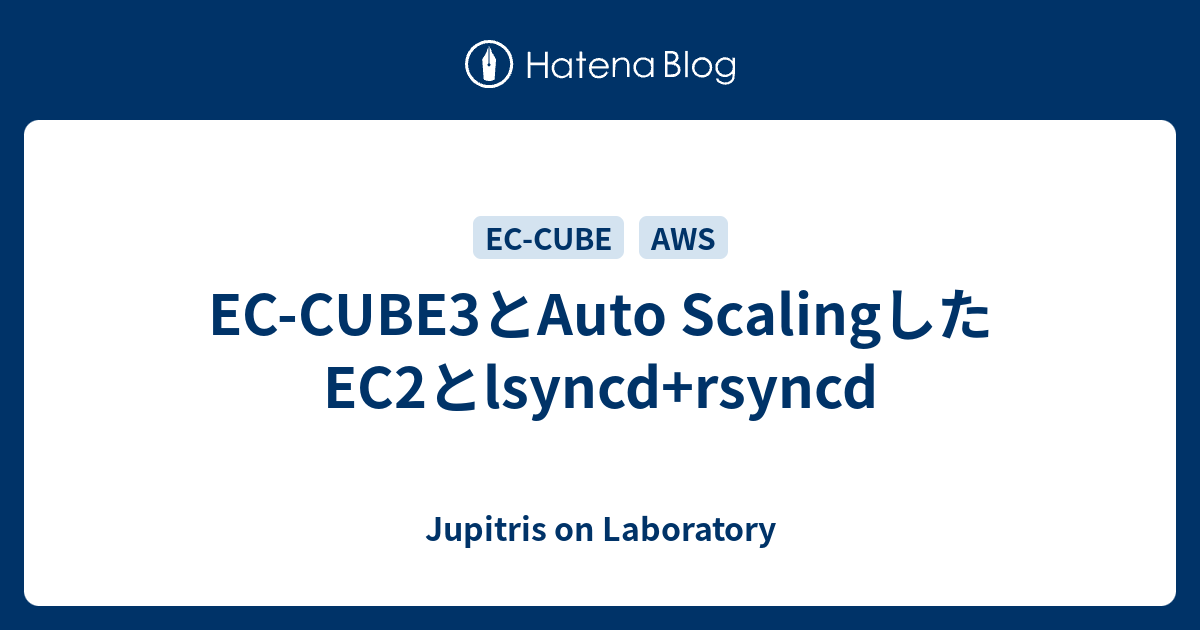 EC-CUBE3とAuto ScalingしたEC2とlsyncd+rsyncd - Jupitris on Laboratory