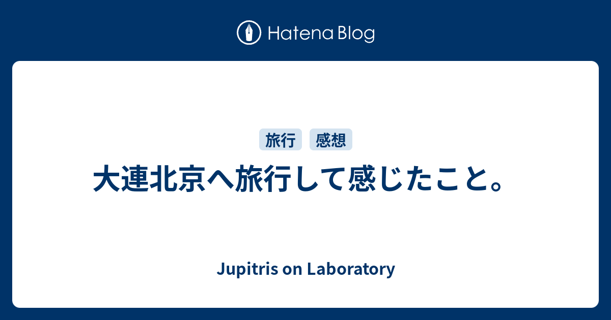 大連北京へ旅行して感じたこと。 - Jupitris on Laboratory