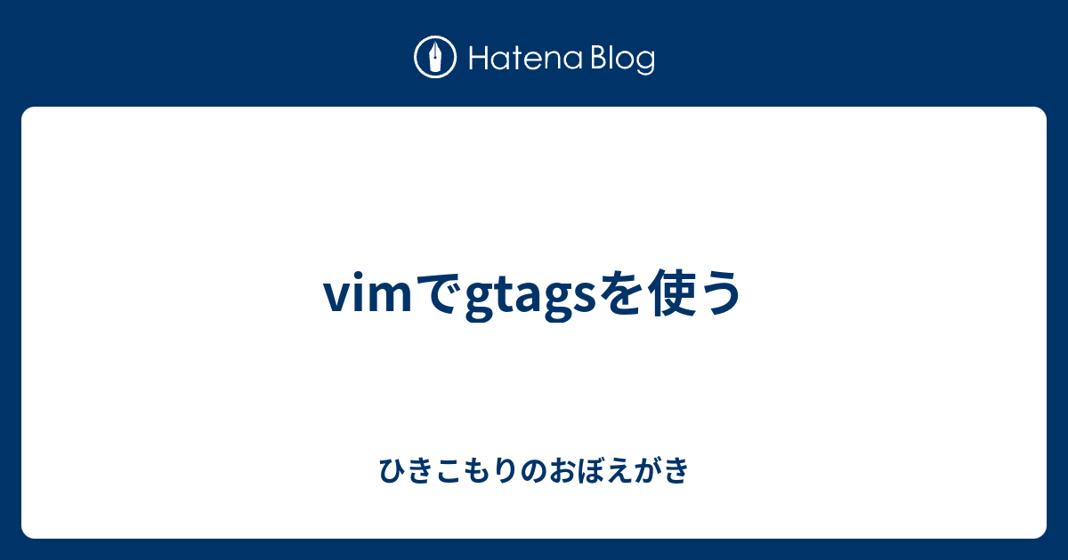 vimでgtagsを使う - ひきこもりのおぼえがき