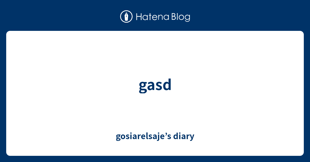 gasd - gosiarelsaje’s diary