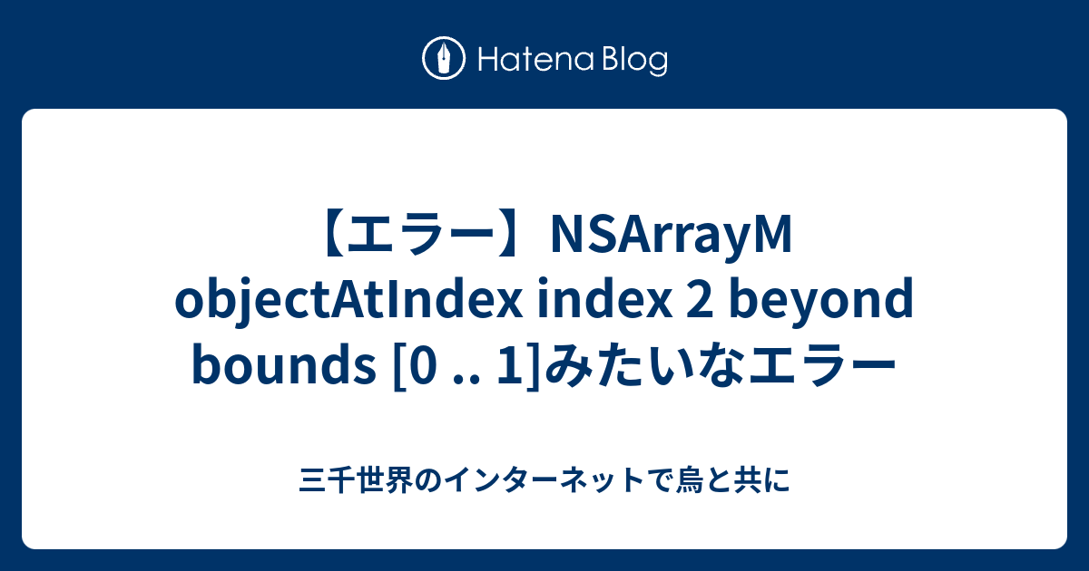 【エラー】NSArrayM objectAtIndex index 2 beyond bounds [0 .. 1]みたいなエラー - 三千世界のインターネットで烏と共に
