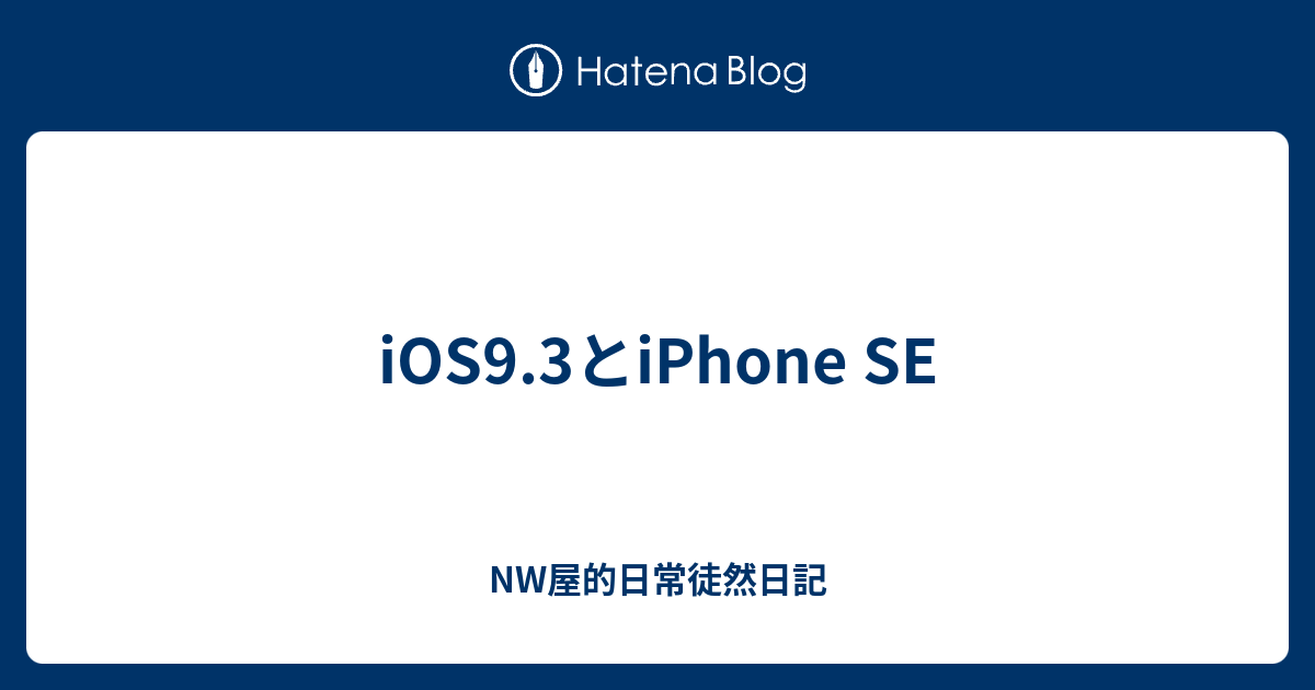 iOS9.3とiPhone SE - NW屋的日常徒然日記