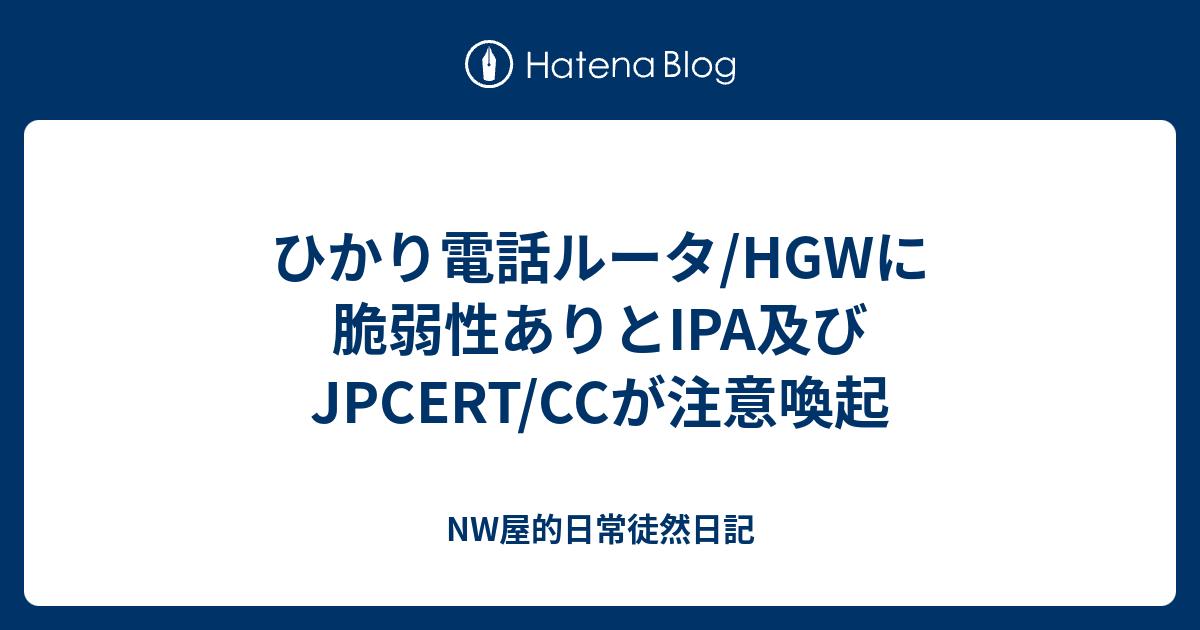 ひかり電話ルータ/HGWに脆弱性ありとIPA及びJPCERT/CCが注意喚起 - NW屋的日常徒然日記