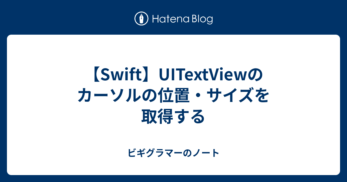 【Swift】UITextViewのカーソルの位置・サイズを取得する - ビギグラマーのノート
