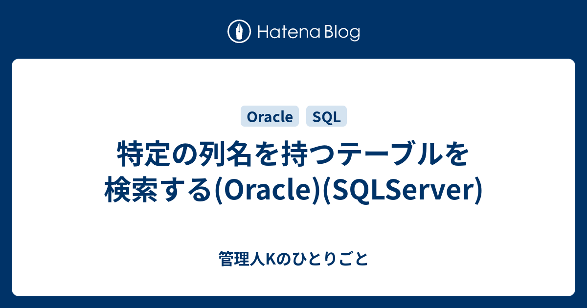 特定の列名を持つテーブルを検索する(Oracle)(SQLServer) - 管理人Kのひとりごと