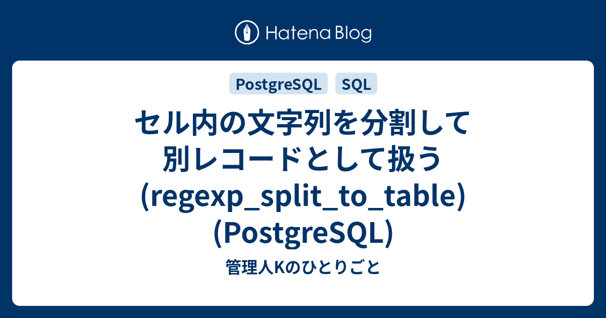 セル内の文字列を分割して別レコードとして扱う(regexp_split_to_table)(PostgreSQL) - 管理人Kのひとりごと