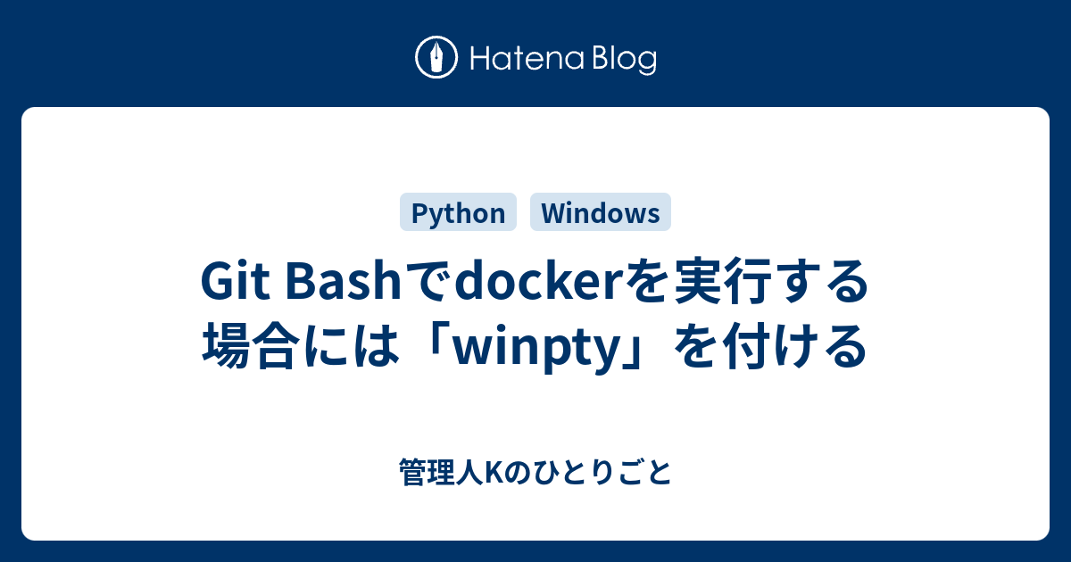 Git Bashでdockerを実行する場合には「winpty」を付ける - 管理人Kのひとりごと