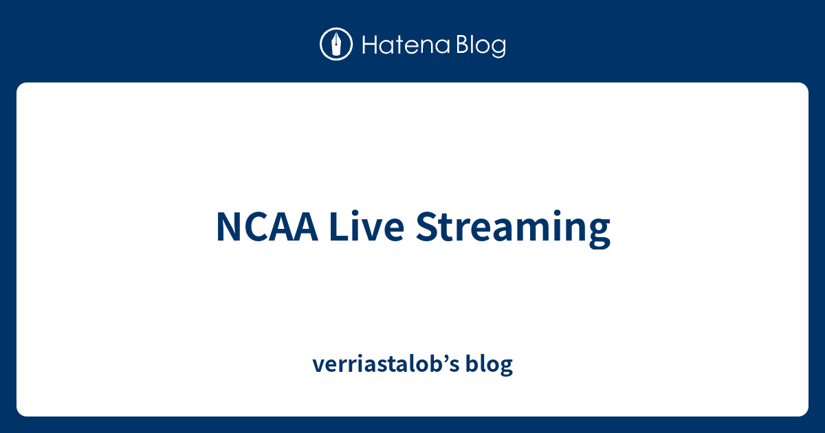 NCAA Live Streaming - verriastalob’s blog