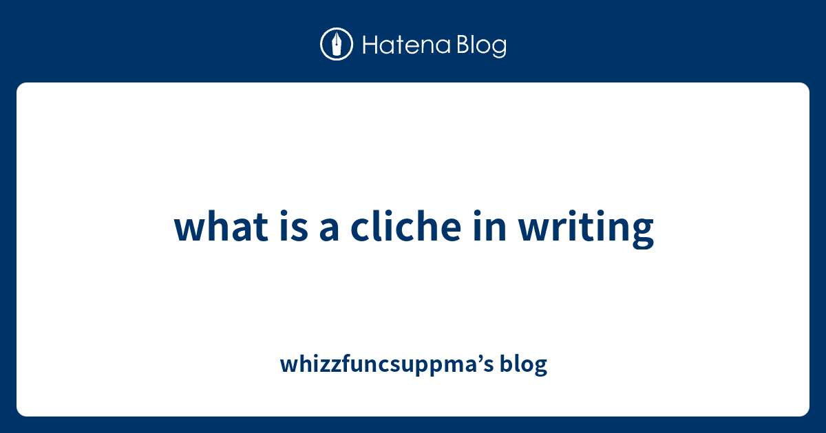 what is a cliche in writing - whizzfuncsuppma’s blog