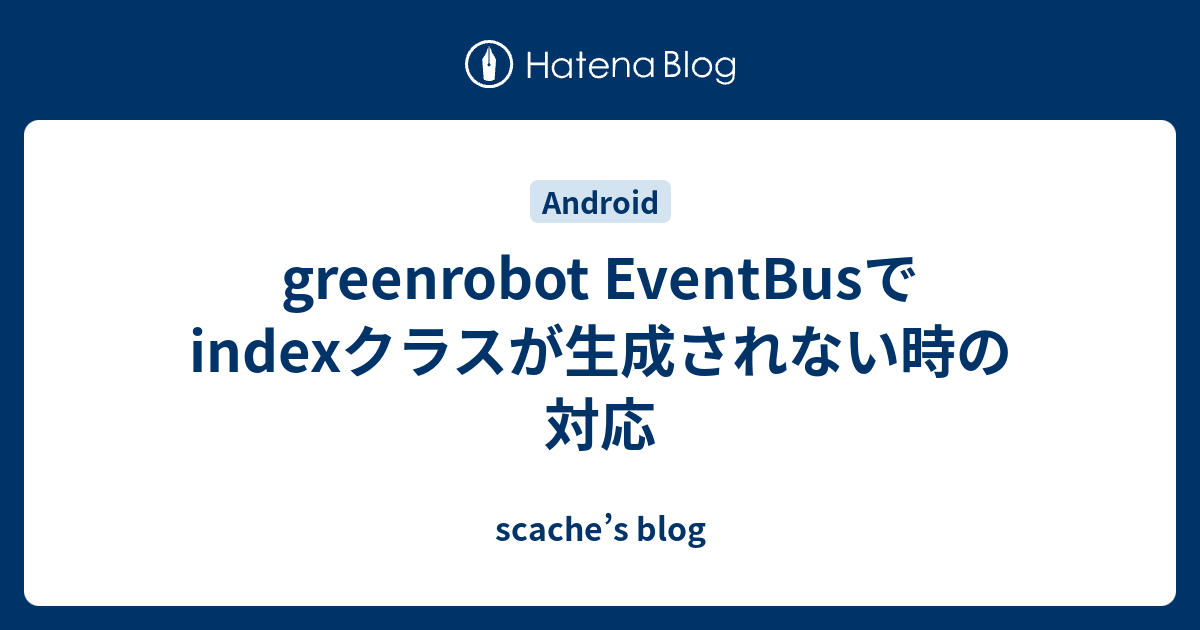 greenrobot EventBusでindexクラスが生成されない時の対応 - scache’s blog