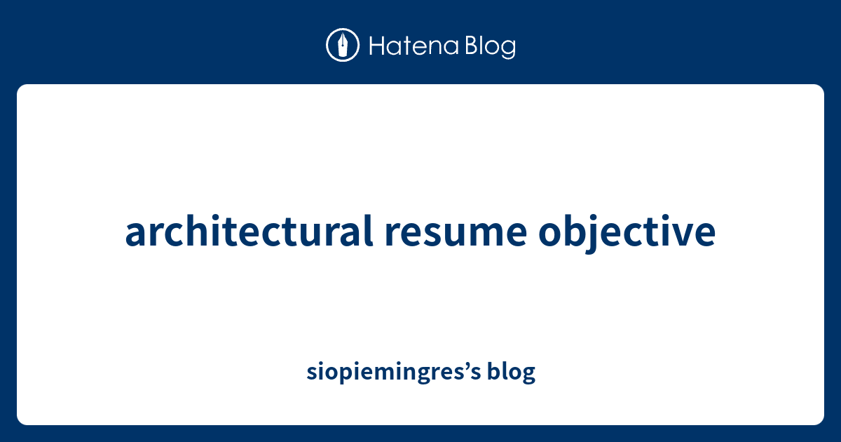 architectural resume objective - siopiemingres’s blog