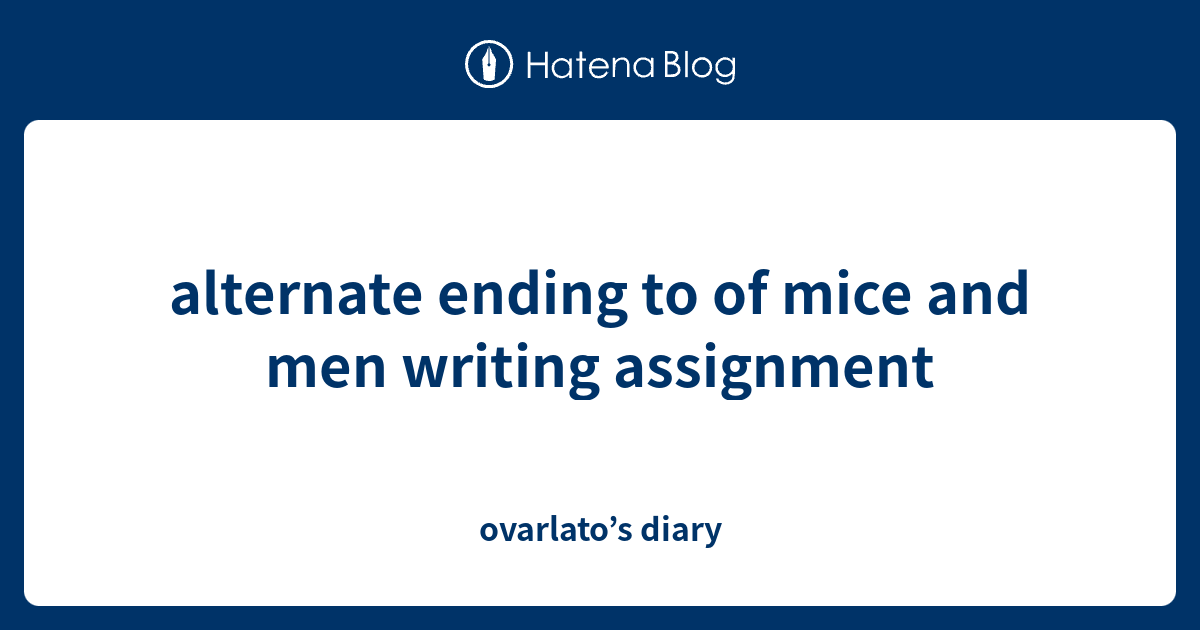 alternate ending to of mice and men writing assignment - ovarlato’s diary