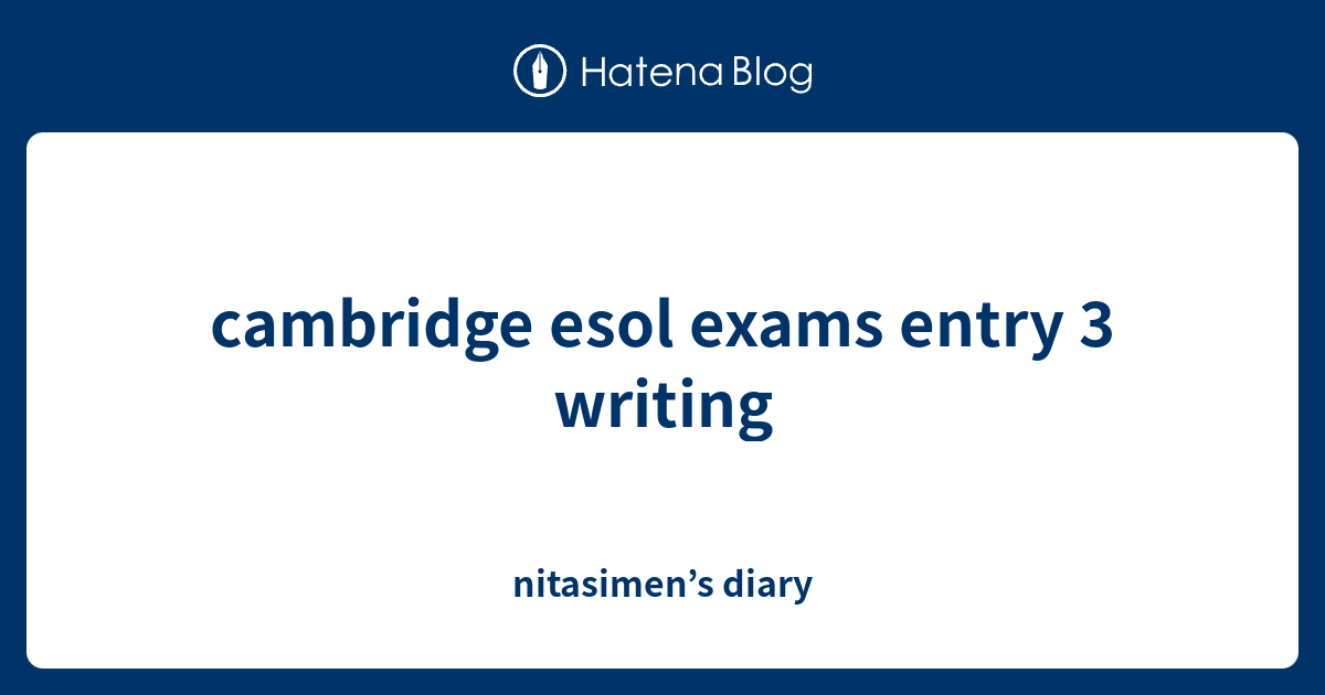 cambridge esol exams entry 3 writing - nitasimen’s diary