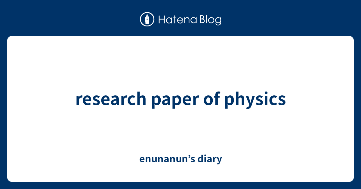 research paper of physics - enunanun’s diary