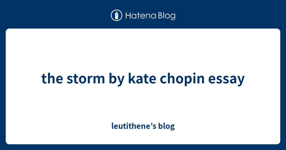 the storm by kate chopin essay - leutithene’s blog