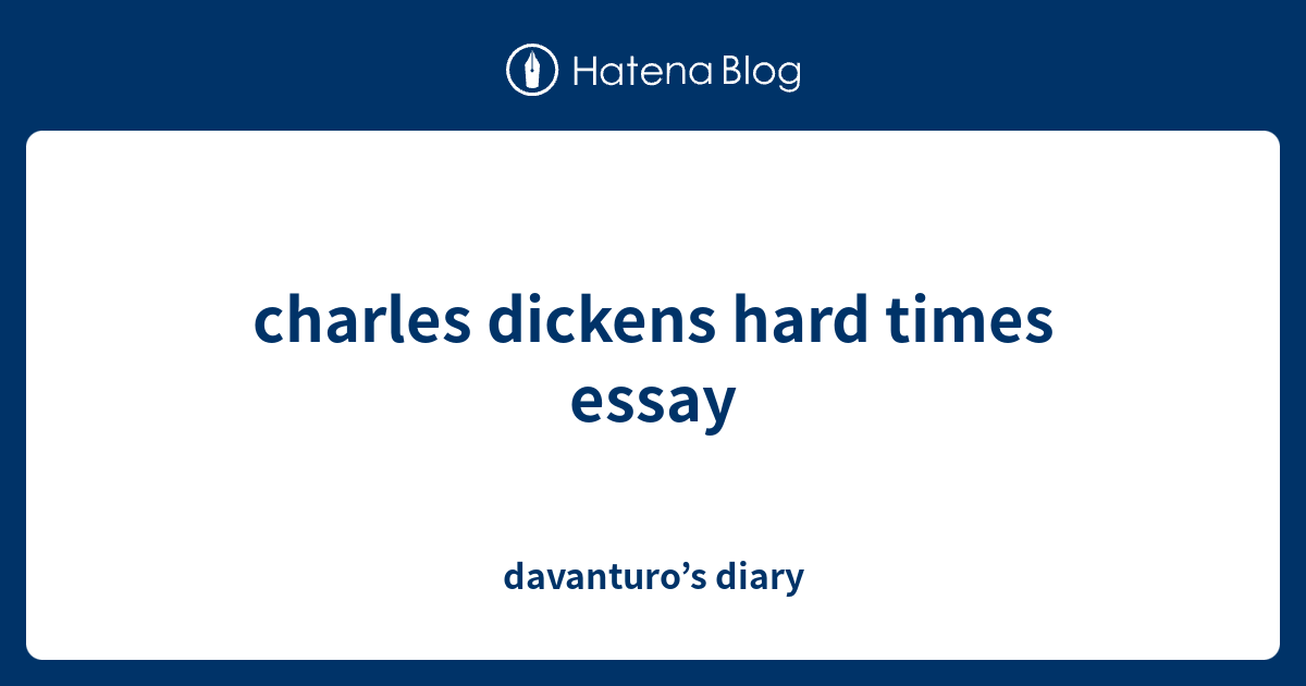 charles dickens hard times essay - davanturo’s diary