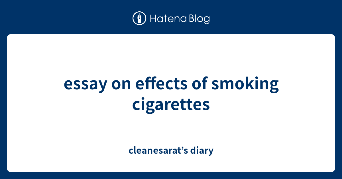 essay on effects of smoking cigarettes - cleanesarat’s diary
