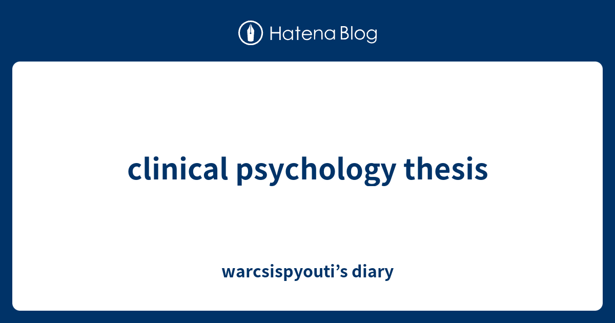 clinical psychology thesis - warcsispyouti’s diary