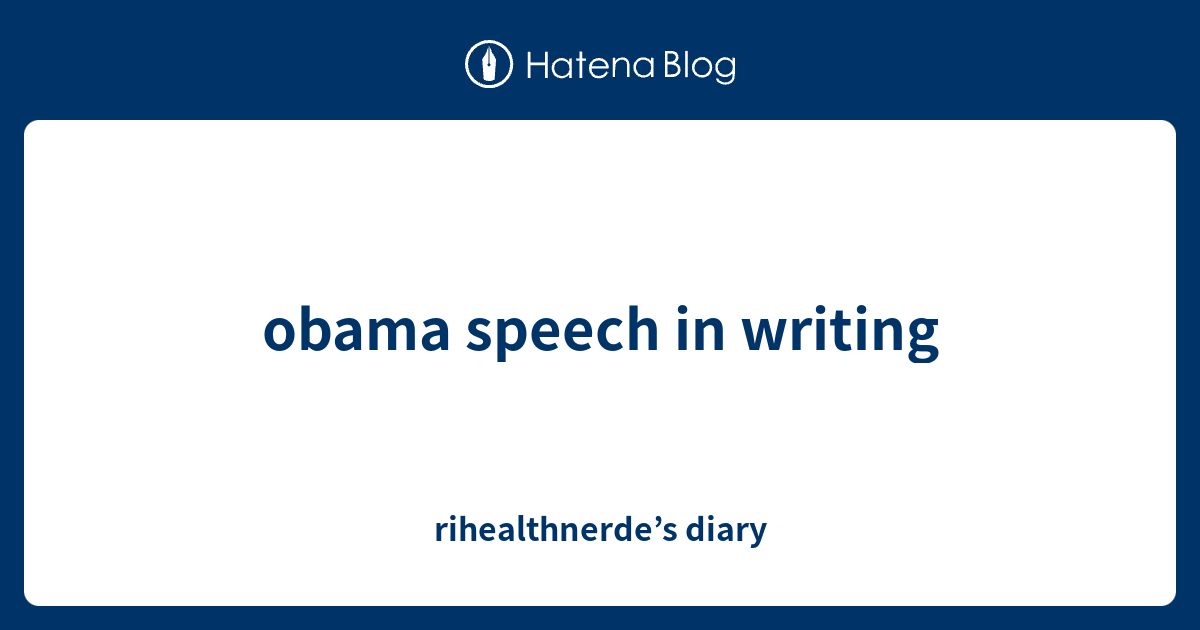 obama speech in writing - rihealthnerde’s diary