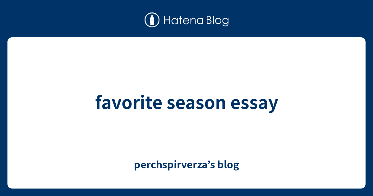 favorite season essay - perchspirverza’s blog