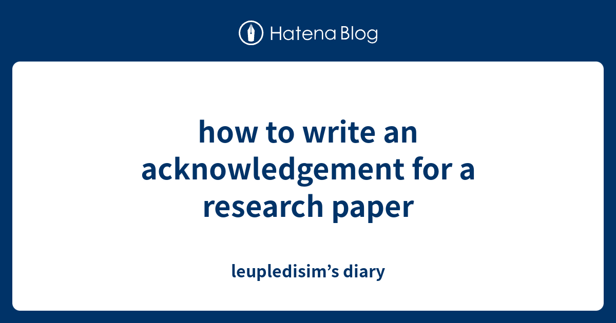 how to write an acknowledgement for a research paper - leupledisim’s diary