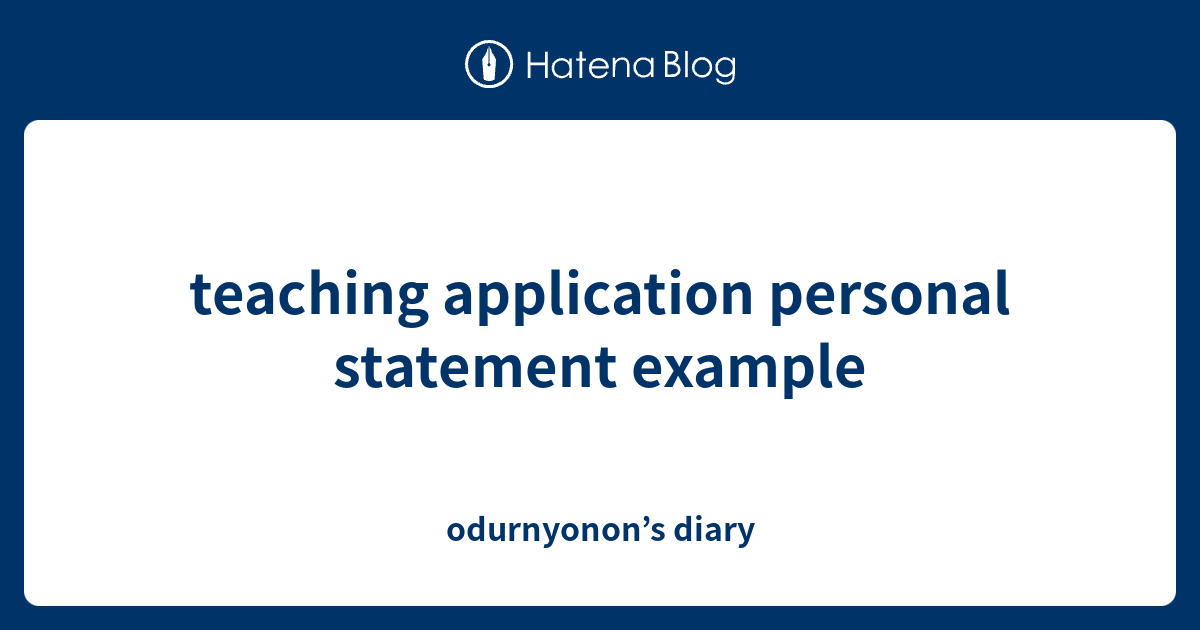 teaching application personal statement example - odurnyonon’s diary
