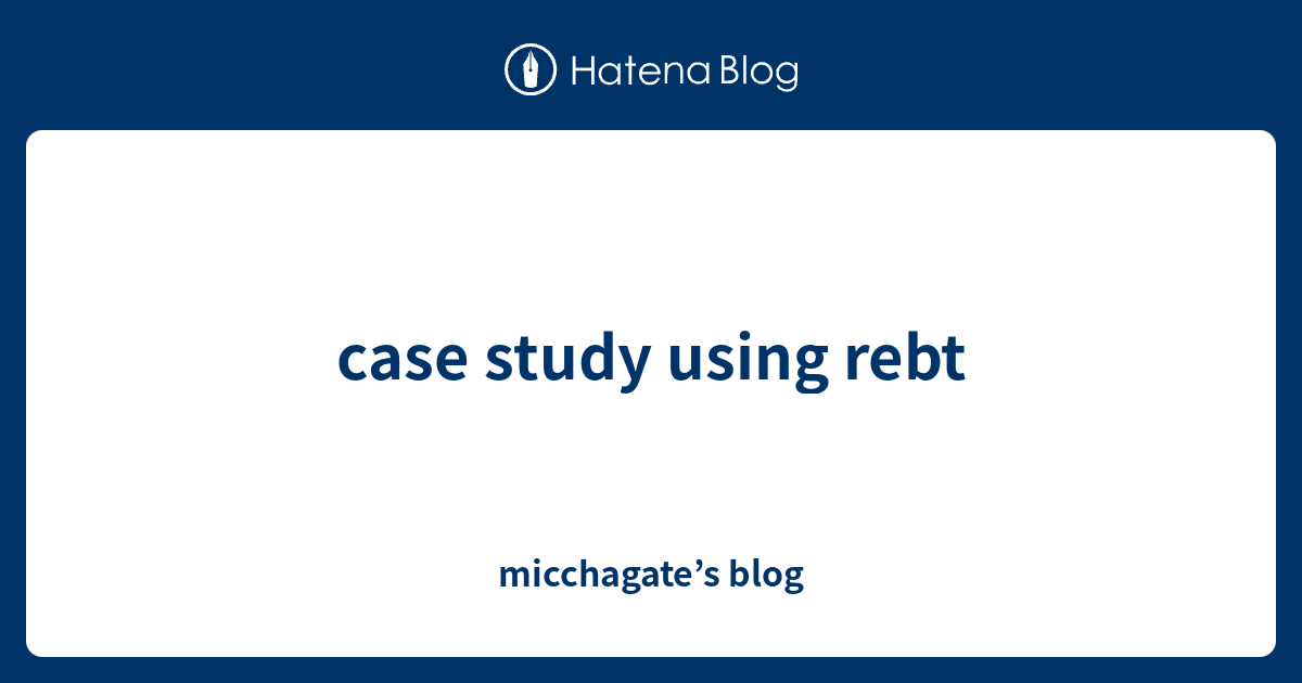case study using rebt - micchagate’s blog