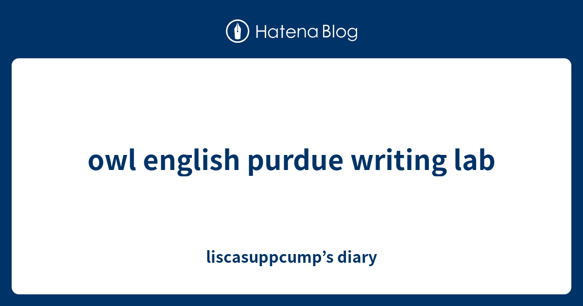 owl english purdue writing lab - liscasuppcump’s diary