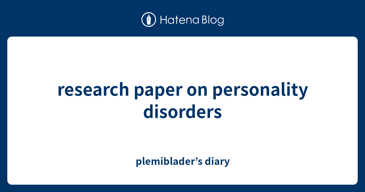 research paper on personality disorders - plemiblader’s diary