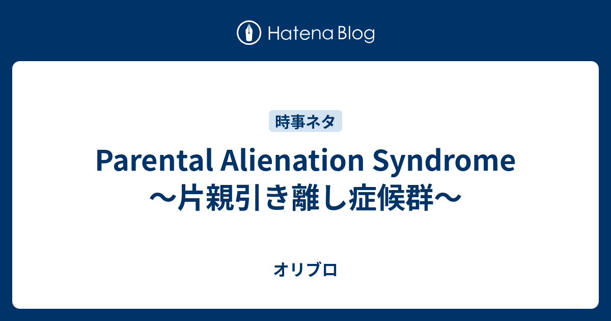 Parental Alienation Syndrome ～片親引き離し症候群～ - オリブロ