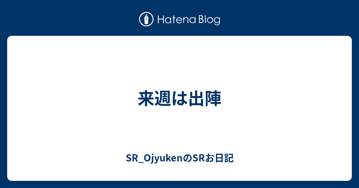 来週は出陣 - SR_OjyukenのSRお日記