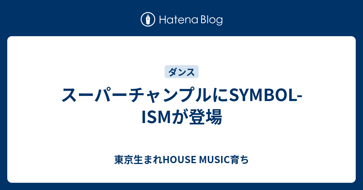 スーパーチャンプルにSYMBOL-ISMが登場 - 東京生まれHOUSE MUSIC育ち