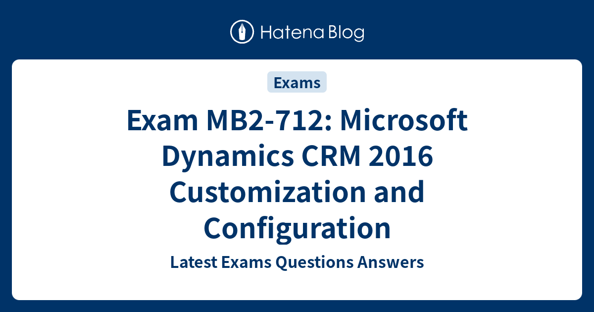 Exam Mb2 712 Microsoft Dynamics Crm 2016 Customization And