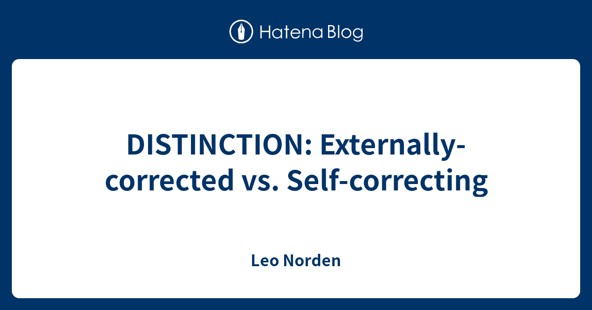 DISTINCTION: Externally-corrected vs. Self-correcting - Leo Norden
