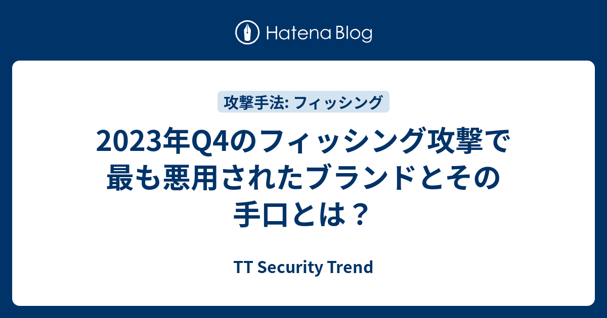 2023年Q4のフィッシング攻撃で最も悪用されたブランドとその手口とは？ - TT Security Trend