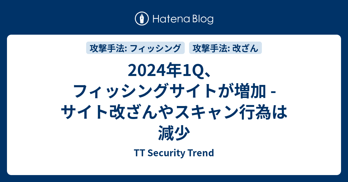 2024年1Q、フィッシングサイトが増加 - サイト改ざんやスキャン行為は減少 - TT Security Trend