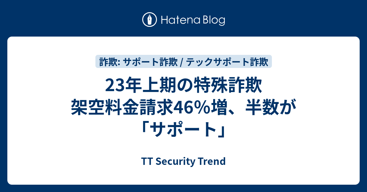 23年上期の特殊詐欺 架空料金請求46％増、半数が「サポート」 - TT Security Trend