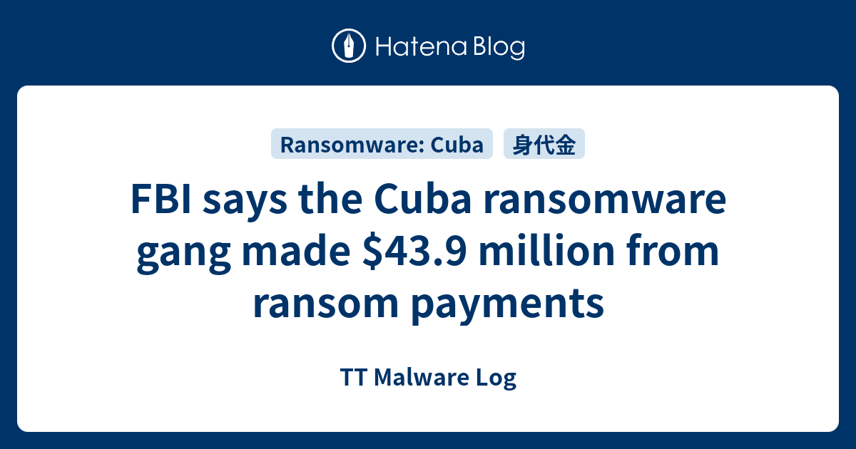 FBI says the Cuba ransomware gang made $43.9 million from ransom payments - TT Malware Log